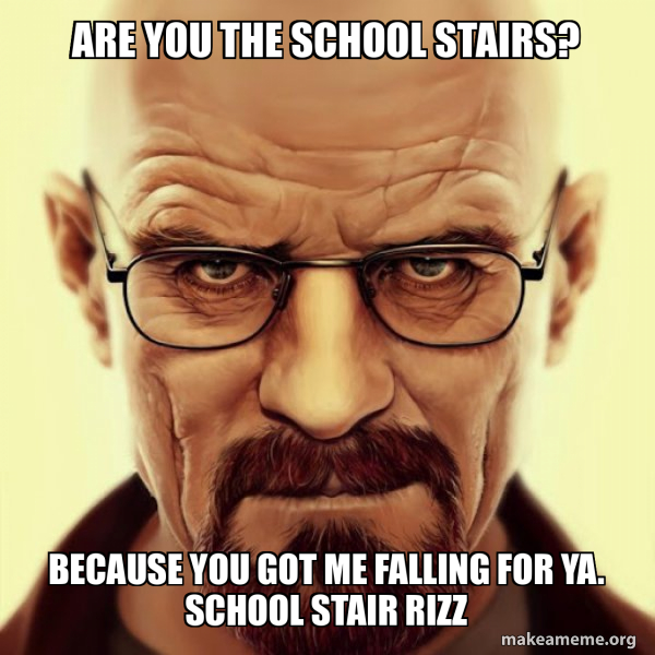 are you the school stairs? Because you got me falling for ya. school ...