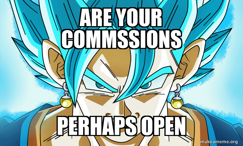 are your commssions perhaps open Meme Generator