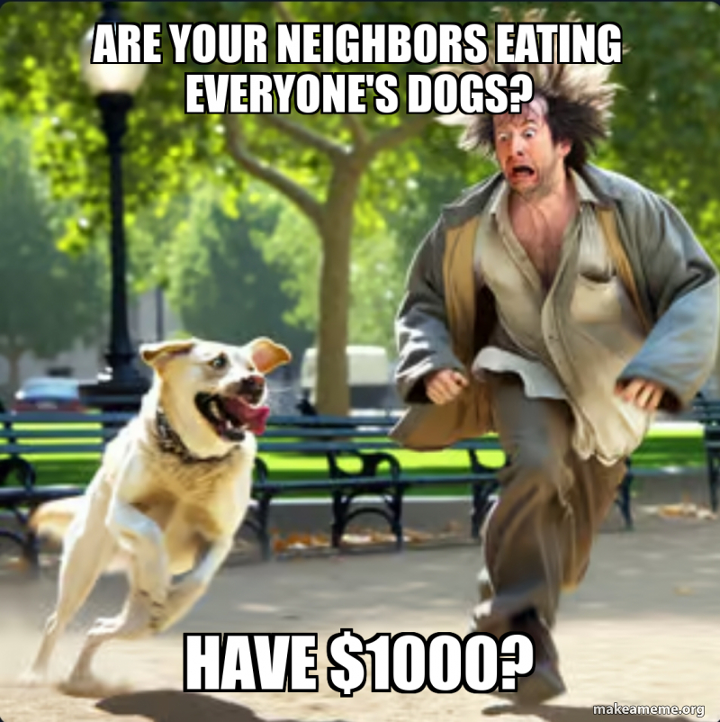 Are your neighbors eating everyone's dogs? Have $1000? Meme Generator