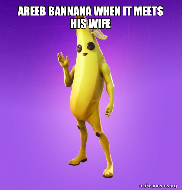 areeb bannana when it meets his wife - Peely Meme Generator