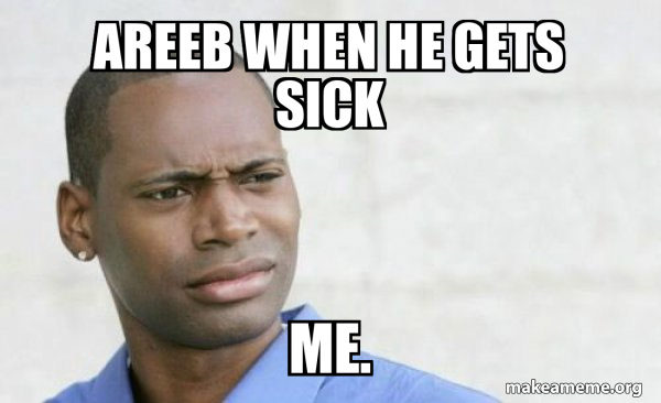 Areeb when he gets sick Me. - Confused Black Man Meme Generator