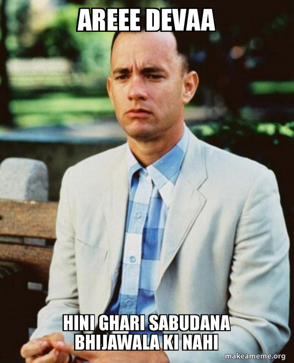 AREEE DEVAA HINI GHARI SABUDANA BHIJAWALA KI NAHI - Forrest Gump Meme ...