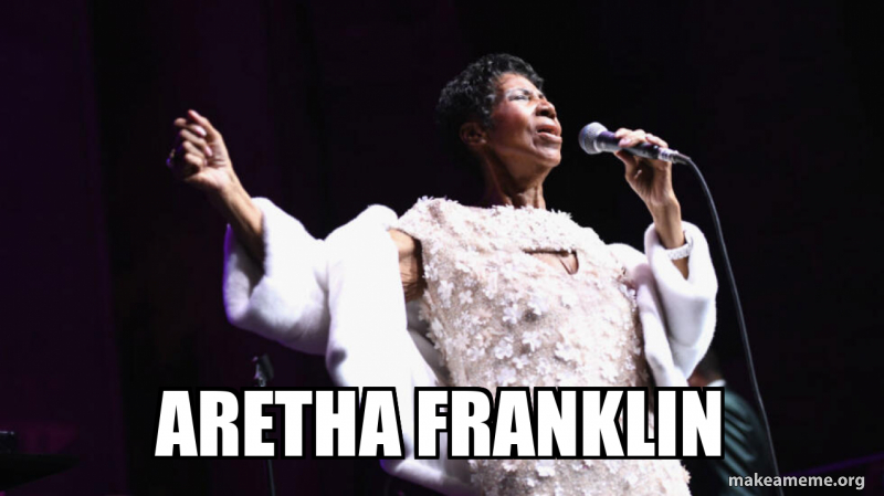 ARETHA FRANKLIN Meme Generator