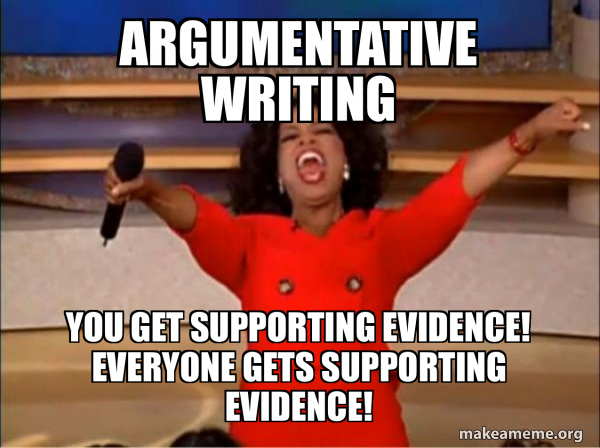 Argumentative Writing You get supporting evidence! Everyone gets ...