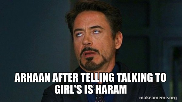 Arhaan after telling talking to girl's is haram - Tony Stark Eye Roll ...