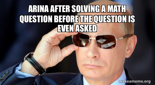 ARINA AFTER SOLVING A MATH QUESTION BEFORE THE QUESTION IS EVEN ASKED ...