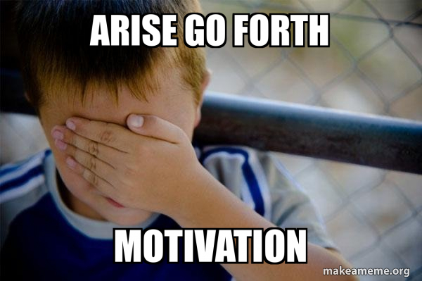 Arise Go Forth Motivation - Confession Kid Meme Generator