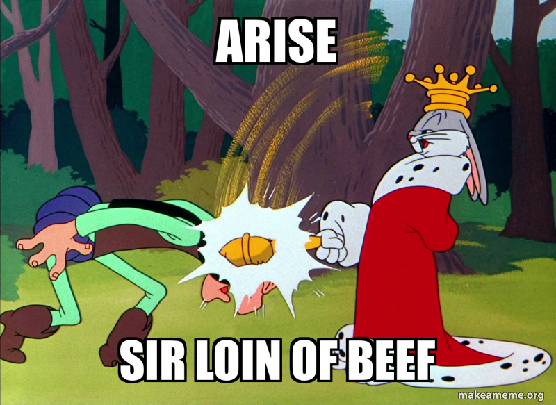 Arise Sir loin Of beef Meme Generator