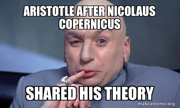 Aristotle after Nicolaus Copernicus shared his theory - You Complete Me ...