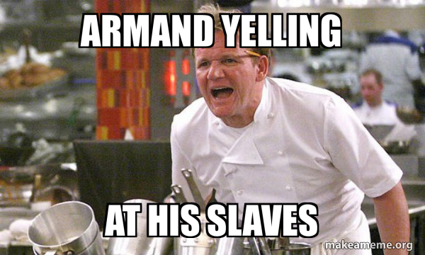 Armand yelling at his slaves - Gordon Ramsay Hell's Kitchen Meme Generator