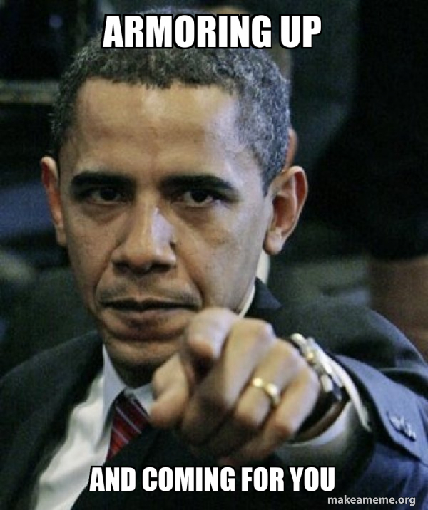 Armoring up and coming for you - Angry Obama Meme Generator