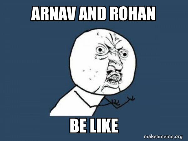 Arnav and Rohan be like - Y U No Meme Generator