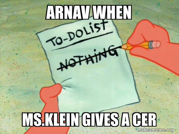Arnav when Ms.Klein gives a CER - TO-DO List Meme Generator
