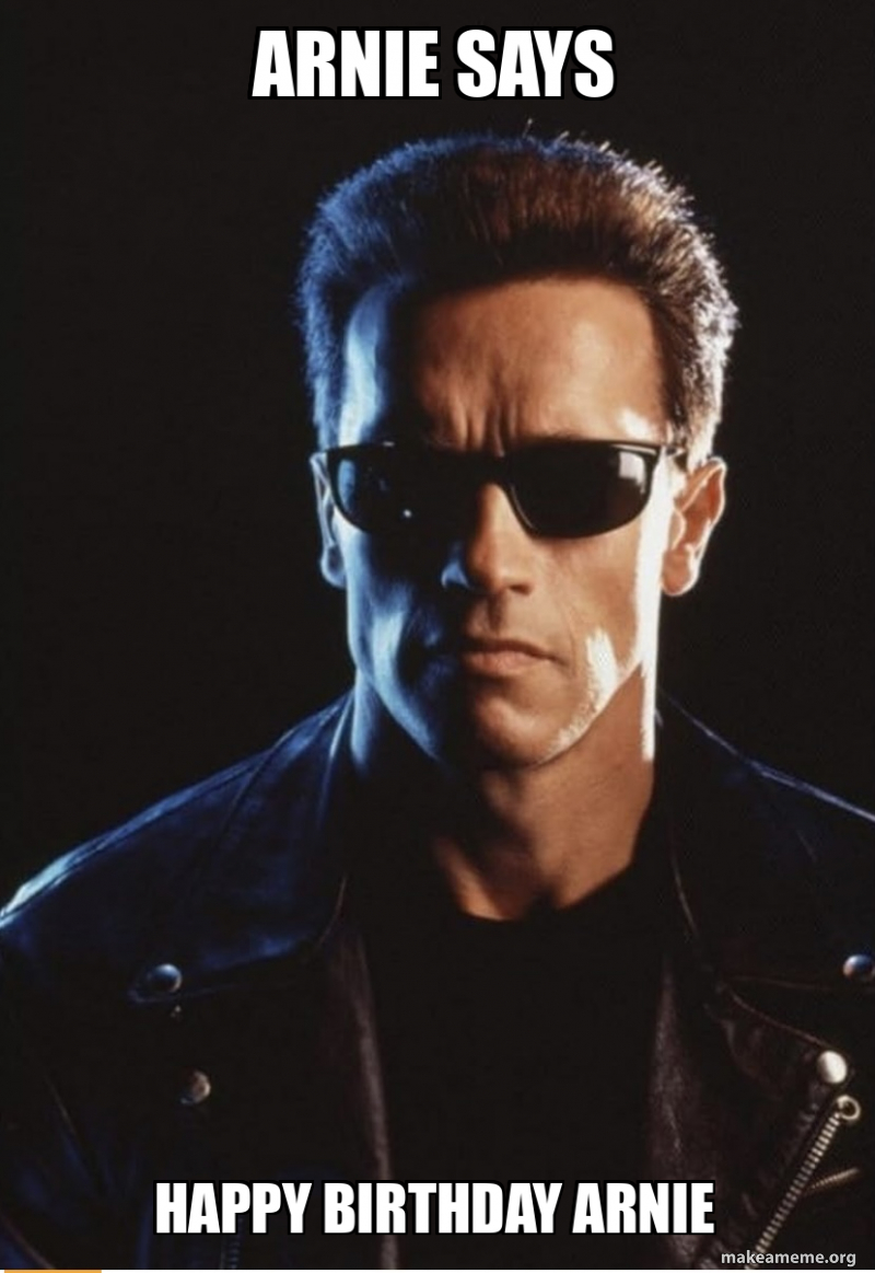 Arnie says Happy birthday arnie Meme Generator
