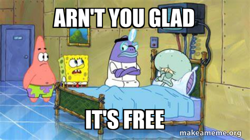 arn't you glad it's free Meme Generator