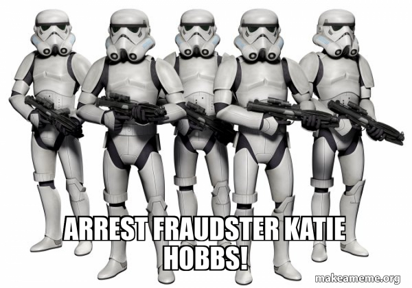Arrest fraudster Katie Hobbs! - Storm Troopers Meme Generator