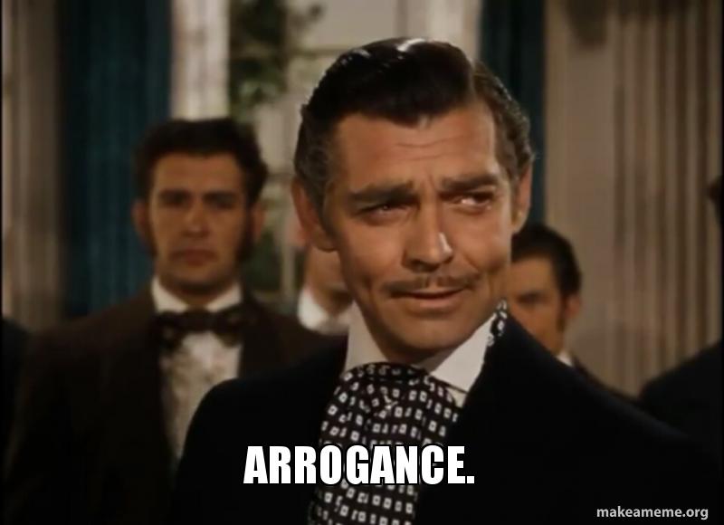 Arrogance. Meme Generator