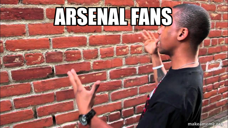 Arsenal Fans Meme Generator