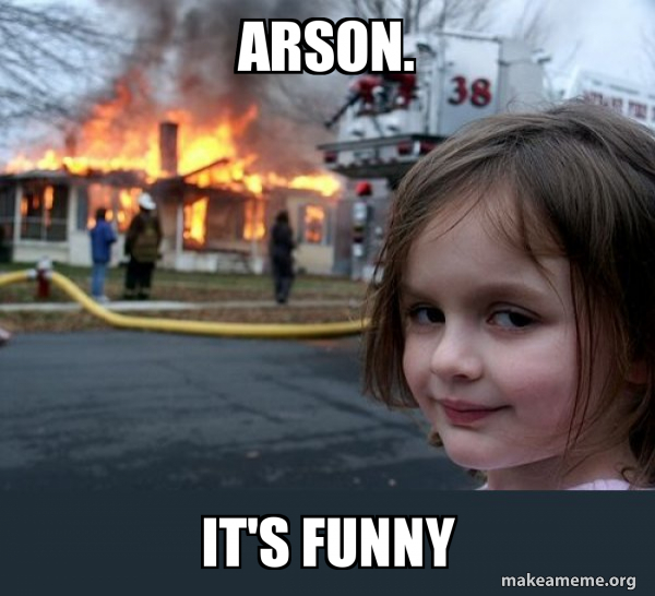 arson. it's funny - Disaster Girl Meme Generator