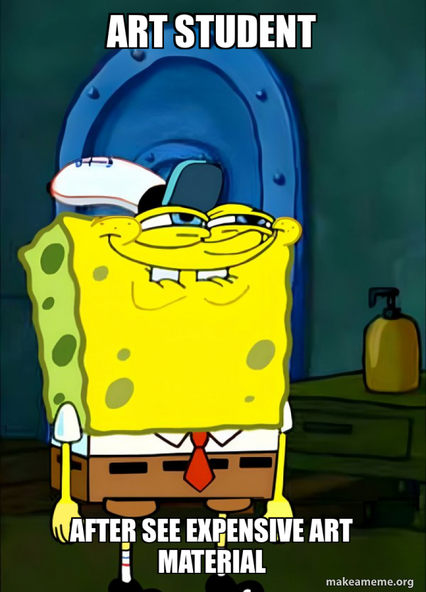 Art student After see expensive art material - SpongeBob Grin Meme ...