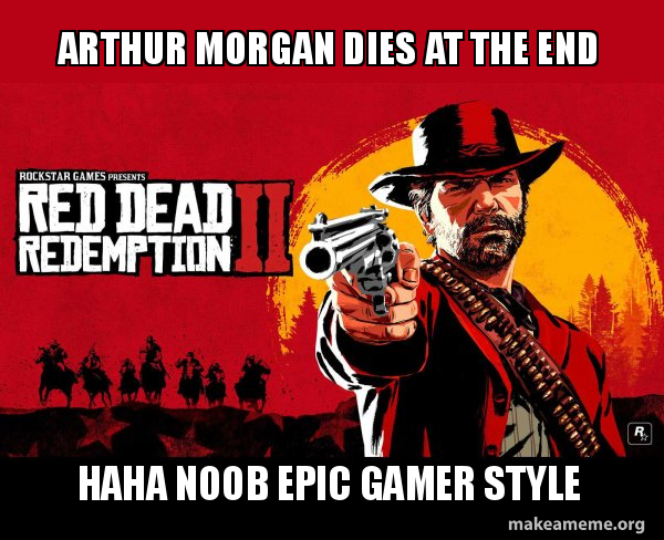 arthur morgan dies at the end haha noob epic gamer style - Red Dead ...