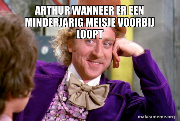 Arthur wanneer er een minderjarig meisje voorbij loopt - Condescending ...