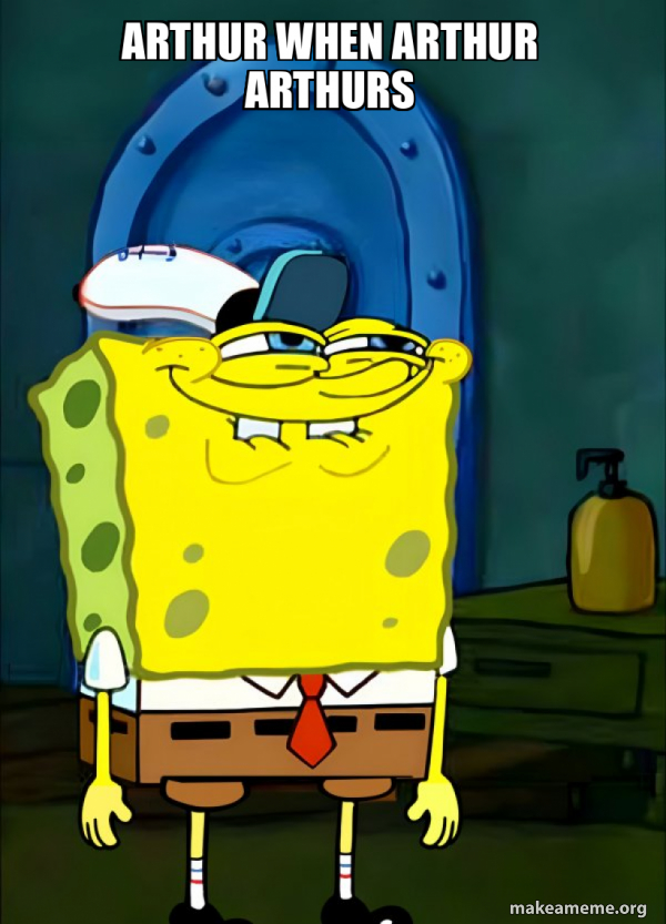 arthur when arthur arthurs - SpongeBob Grin Meme Generator