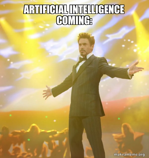 artificial intelligence coming: - Tony Stark Success Meme Generator