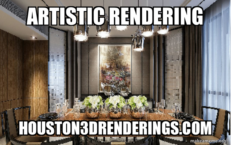 Artistic Rendering houston3drenderings.com Meme Generator