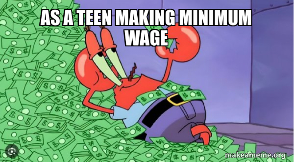As a teen making minimum wage - Mr Krabs Money Meme Generator