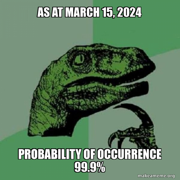 As at March 15, 2024 Probability of occurrence 99.9% - Philosoraptor ...