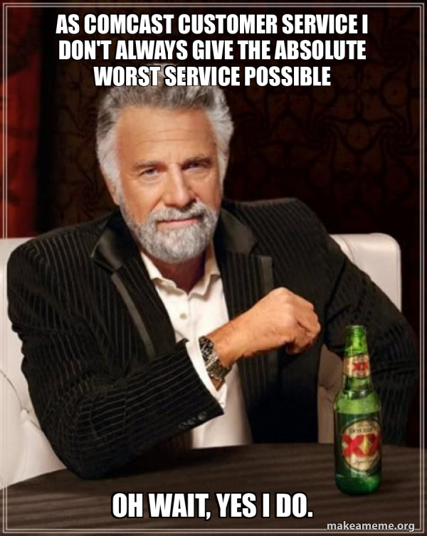 As Comcast customer service I don't always give the absolute worst ...
