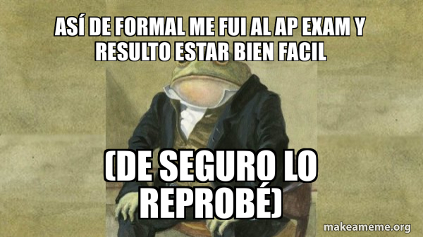 ASÍ de formal me fui al ap exam y resulto estar bien facil (de seguro ...