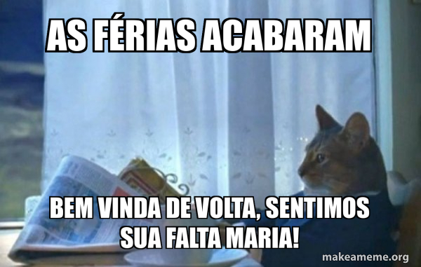 as férias acabaram bem vinda de volta, sentimos sua falta maria ...