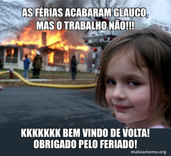 AS FÉRIAS ACABARAM GLAUCO, MAS O TRABALHO NÃO!!! KKKKKKK BEM VINDO DE ...