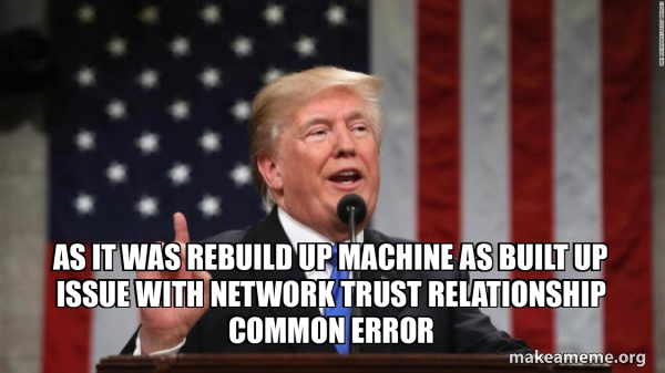 As it was rebuild up machine As built up issue with network trust ...