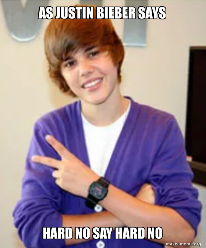 As justin bieber says Hard no say hard no Meme Generator