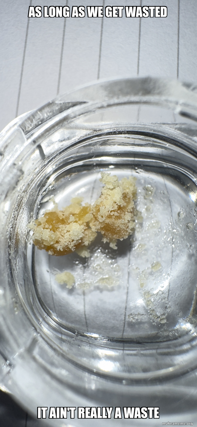 As long as we get wasted it ain't really a waste Meme Generator