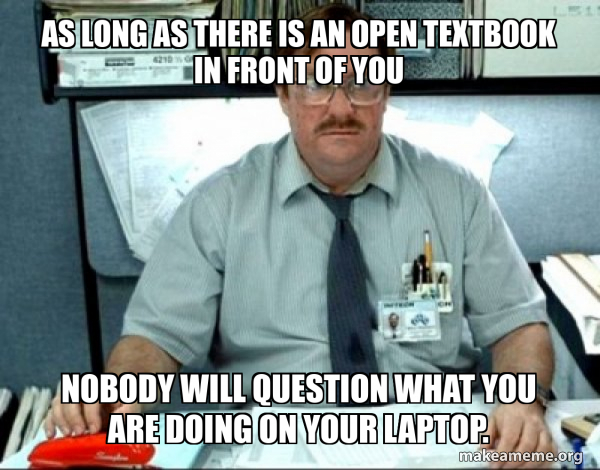 As long as there is an open textbook in front of you nobody will ...