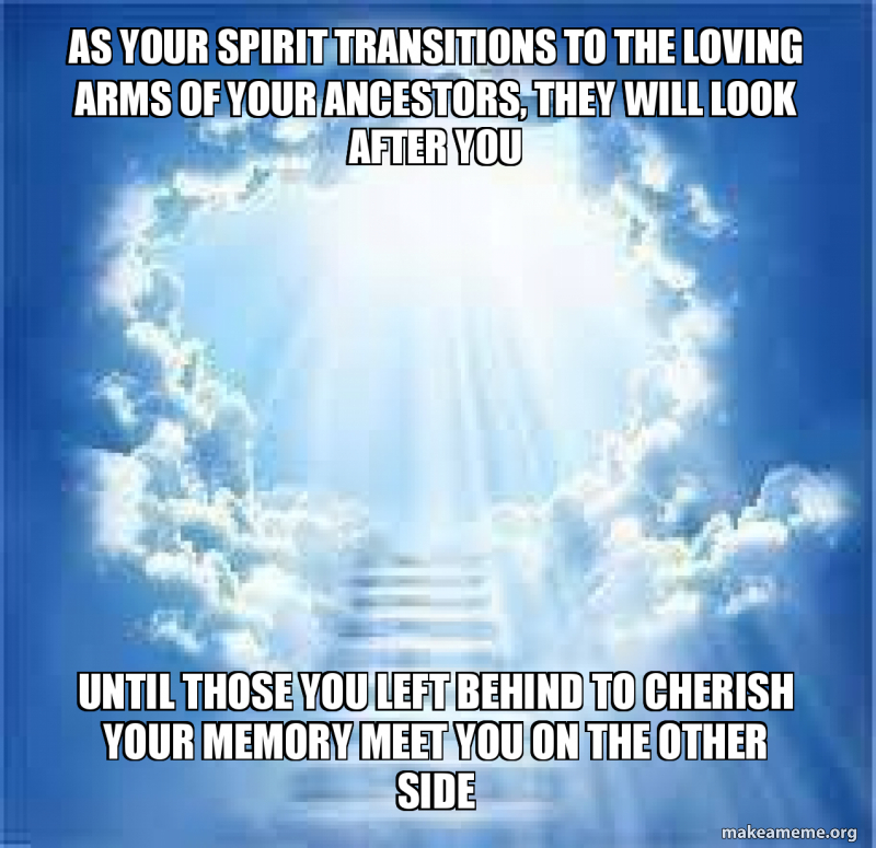 as your spirit transitions to the loving arms of your ancestors, they ...