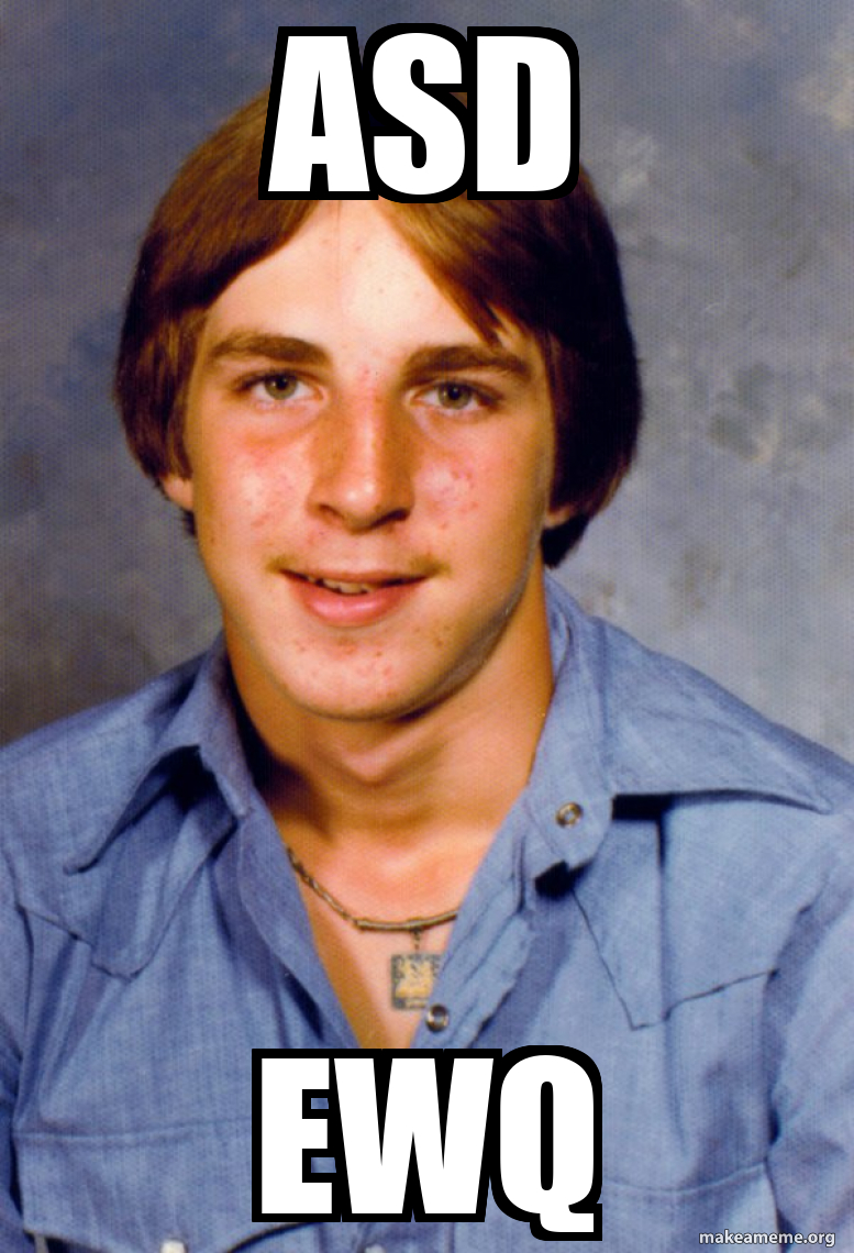 asd ewq - Old Economy Steven Meme Generator