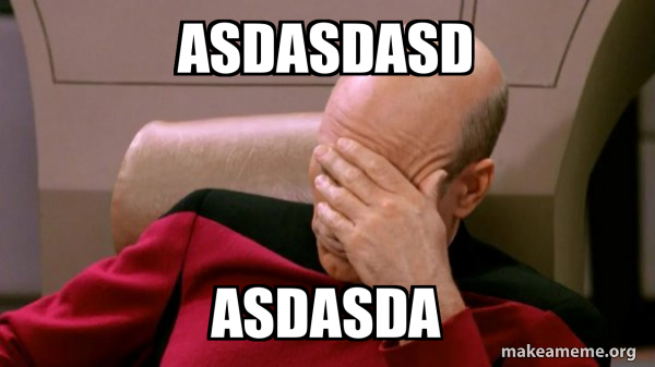 asdasdasd asdasda - Picard Facepalm Meme Generator