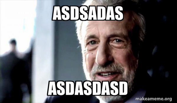 asdsadas asdasdasd - I Guarantee it - George Zimmer Meme Generator