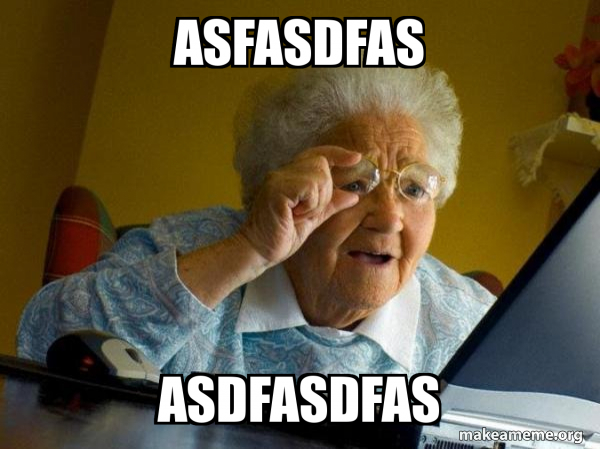 asfasdfas asdfasdfas - Internet Grandma Meme Generator