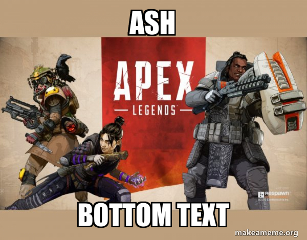 ASH bottom text - Apex Legends Meme Generator