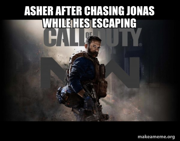 Asher after chasing jonas while hes escaping - Call of Duty (COD) - Modern Warfare Meme Generator