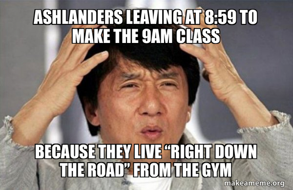 Ashlanders leaving at 8:59 to make the 9am class Because they live ...