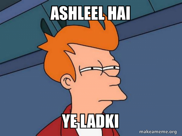 Ashleel hai Ye ladki - Futurama Fry Meme Generator