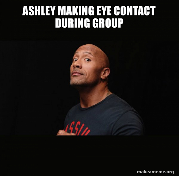 Ashley making eye contact during group - Dwayne Johnson (The Rock) Meme ...