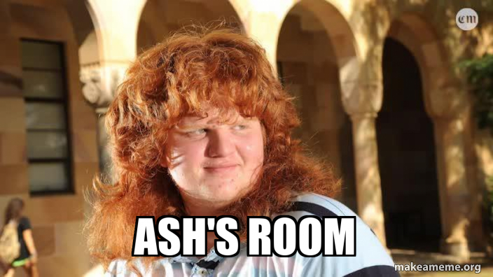 Ash's room Meme Generator